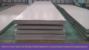 Forming & Cutting Nickel Sheet Metal Guide | Goodluck Metal